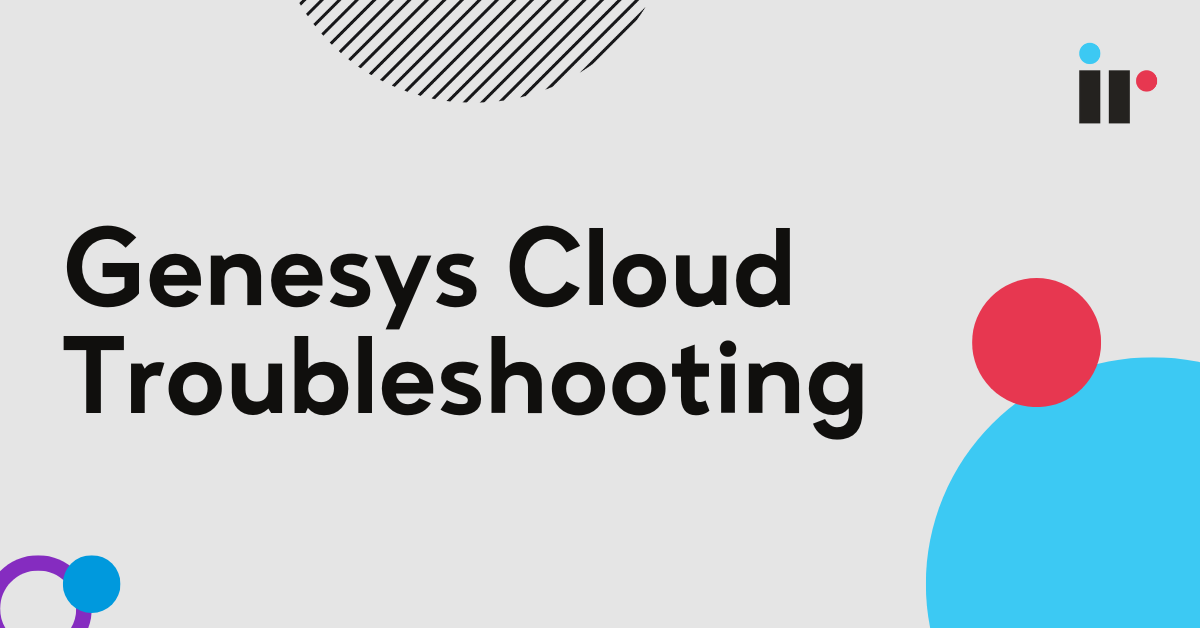Genesys Cloud Troubleshooting | IR